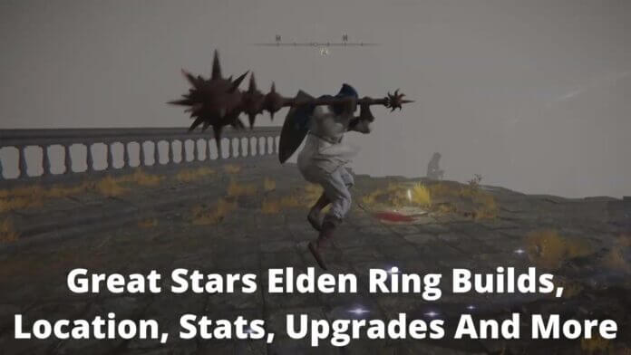 Great Stars Elden Ring Builds, Location, Stats, Upgrades And More ...