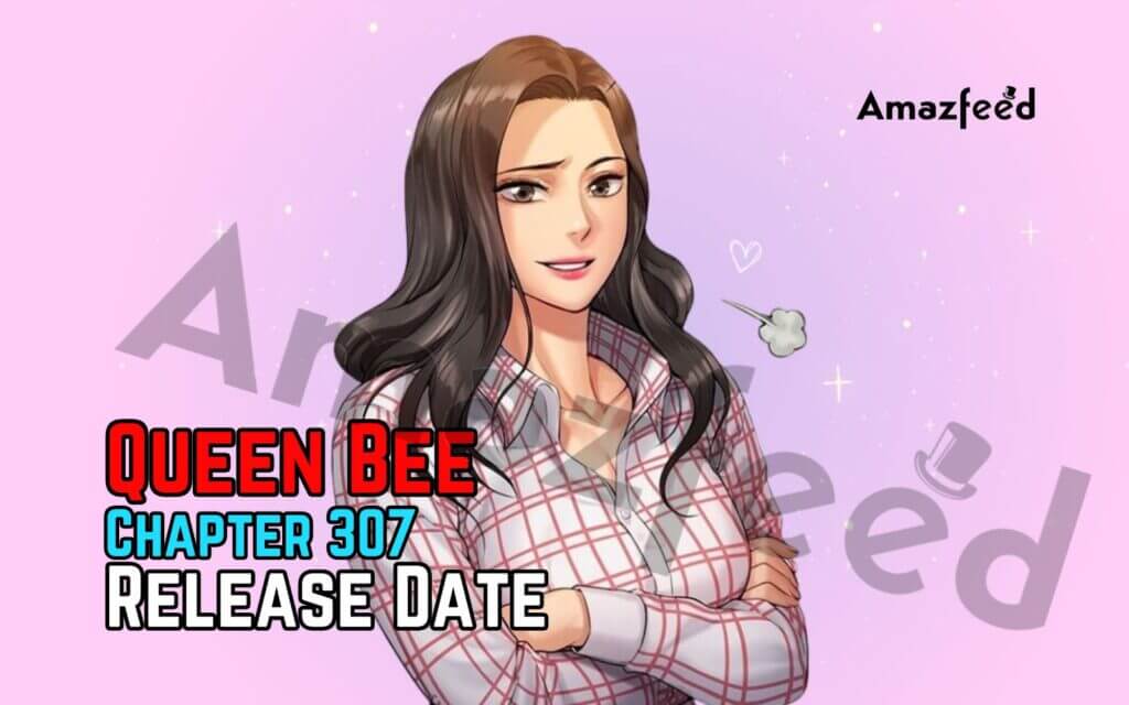 Queen Bee Chapter 307 Release Date, Raw Scan, Recap, Spoiler and Where to Watch – Amazfeed